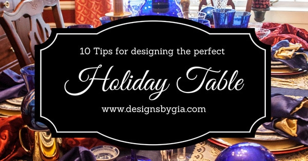 10 Tips For Designing The Perfect Holiday Table | Designs by Gia
