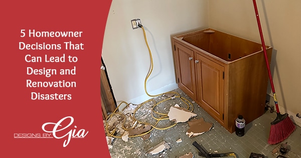 5 Homeowner Decisions That Can Lead to Design and Renovation Disasters ...